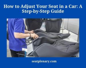 How to Adjust Your Seat in a Car: A Step-by-Step Guide - Seat Plenary