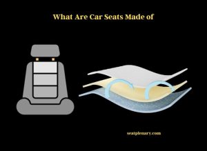 What Are Car Seats Made of? - A Detailed Insight - Seat Plenary